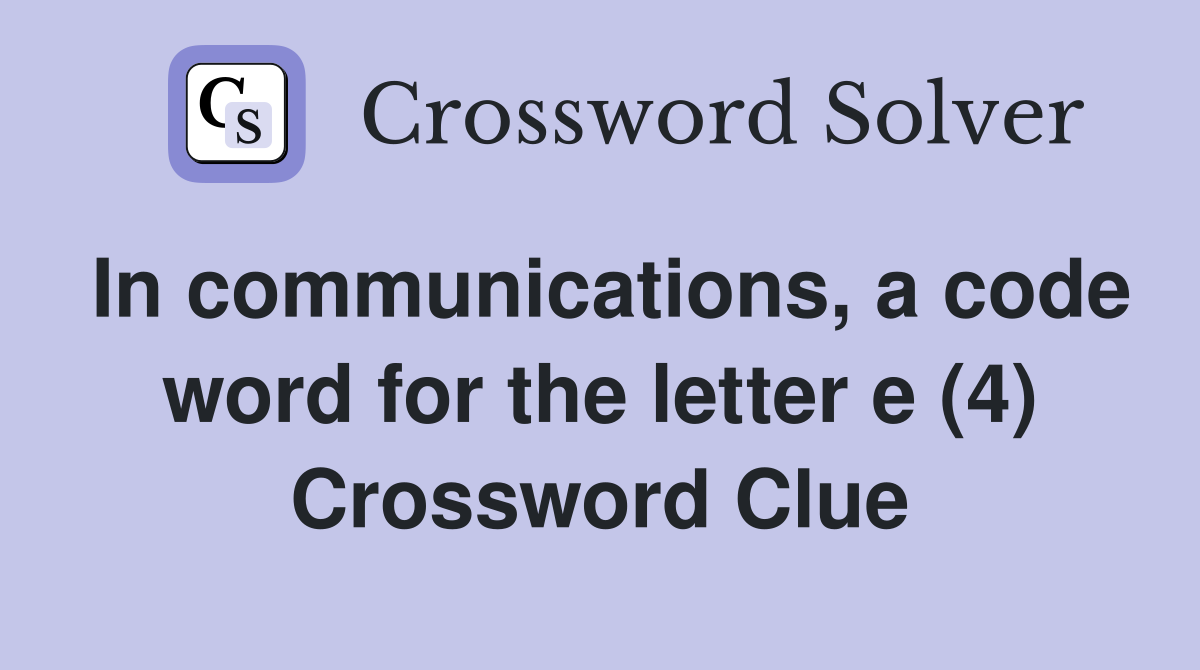 In Communications A Code Word For The Letter E 4 Crossword Clue